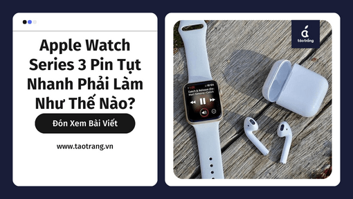 Apple Watch Series 3 Pin Tụt Nhanh Phải Làm Như Thế Nào?