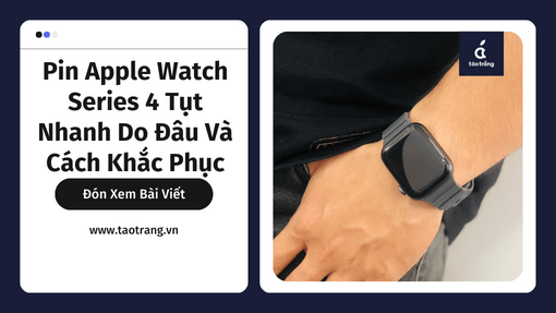 Pin Apple Watch Series 4 Tụt Nhanh Do Đâu Và Cách Khắc Phục