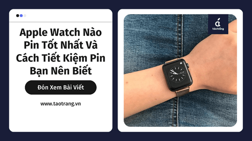 Apple Watch Nào Pin Tốt Nhất Và Cách Tiết Kiệm Pin Bạn Nên Biết