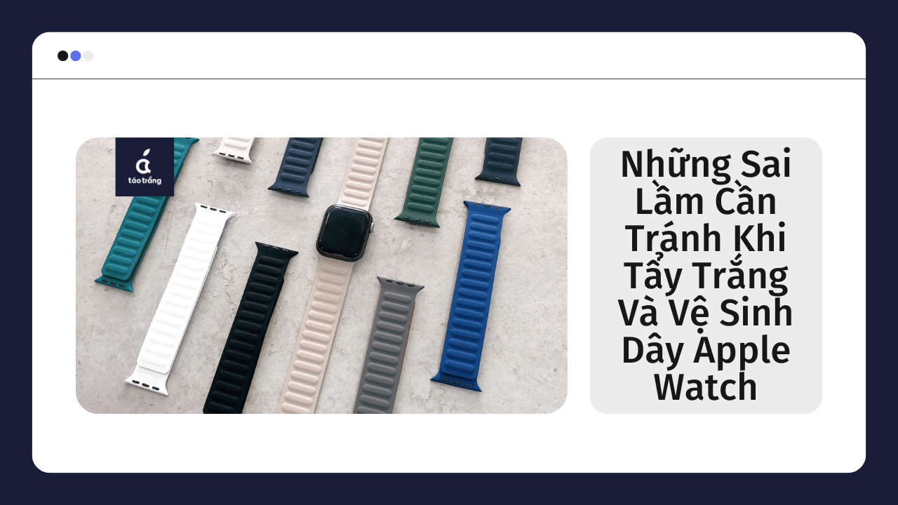 Cách Tẩy Trắng Dây Đeo Apple Watch Và Những Sai Lầm Cần Tránh