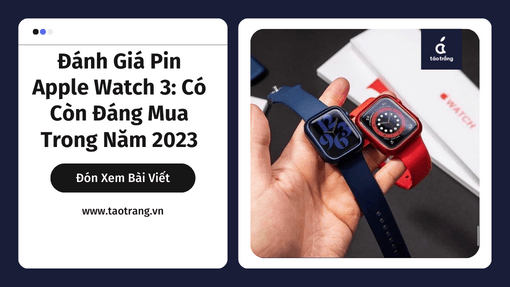 Đánh Giá Pin Apple Watch 3: Có Còn Đáng Mua Trong Năm 2023