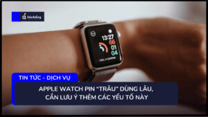 Apple Watch Pin Trâu, Giảm Đi Nỗi Lo Gián Đoạn Trải Nghiệm