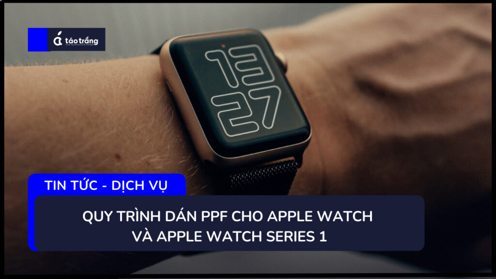 Dán PPF Apple Watch Series 1, Có Phải Là Cách Bảo Vệ Tốt?