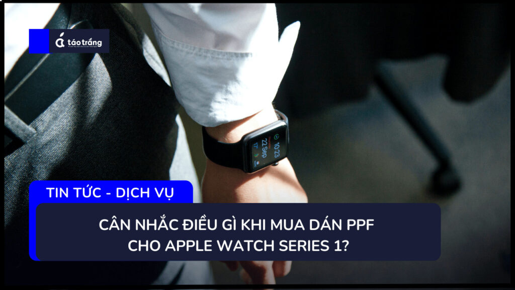 Dán PPF Apple Watch Series 1, Có Phải Là Cách Bảo Vệ Tốt?