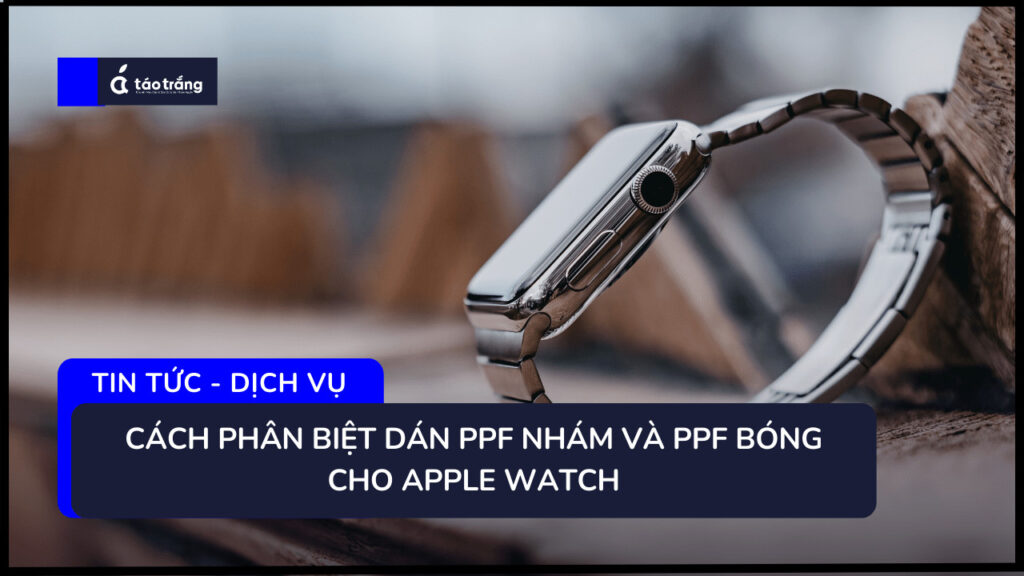 Phân Biệt Dán PPF Nhám Và PPF Bóng Cho Apple Watch, Độ Hiển Thị Khác Nhau