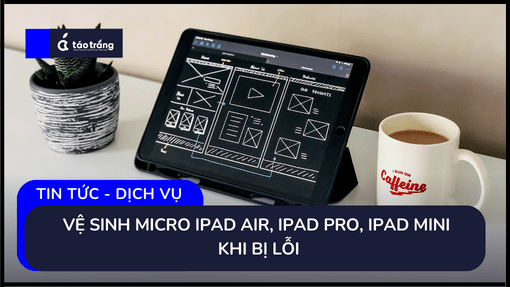 Vệ Sinh Micro iPad Air, iPad Pro, iPad Mini Khi Bị Lỗi