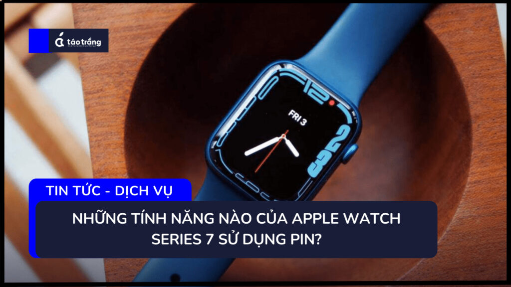 Cách Làm Cho Pin Apple Watch Series 7 Dài Hơn