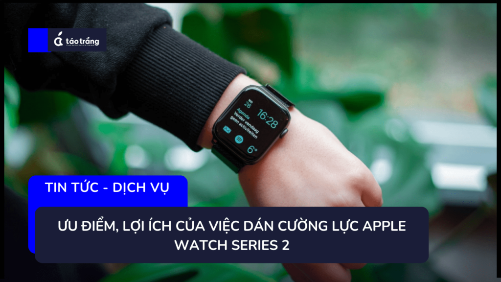 Những điều cần biết về dán cường lực Apple Watch series 2 - AMI CARE